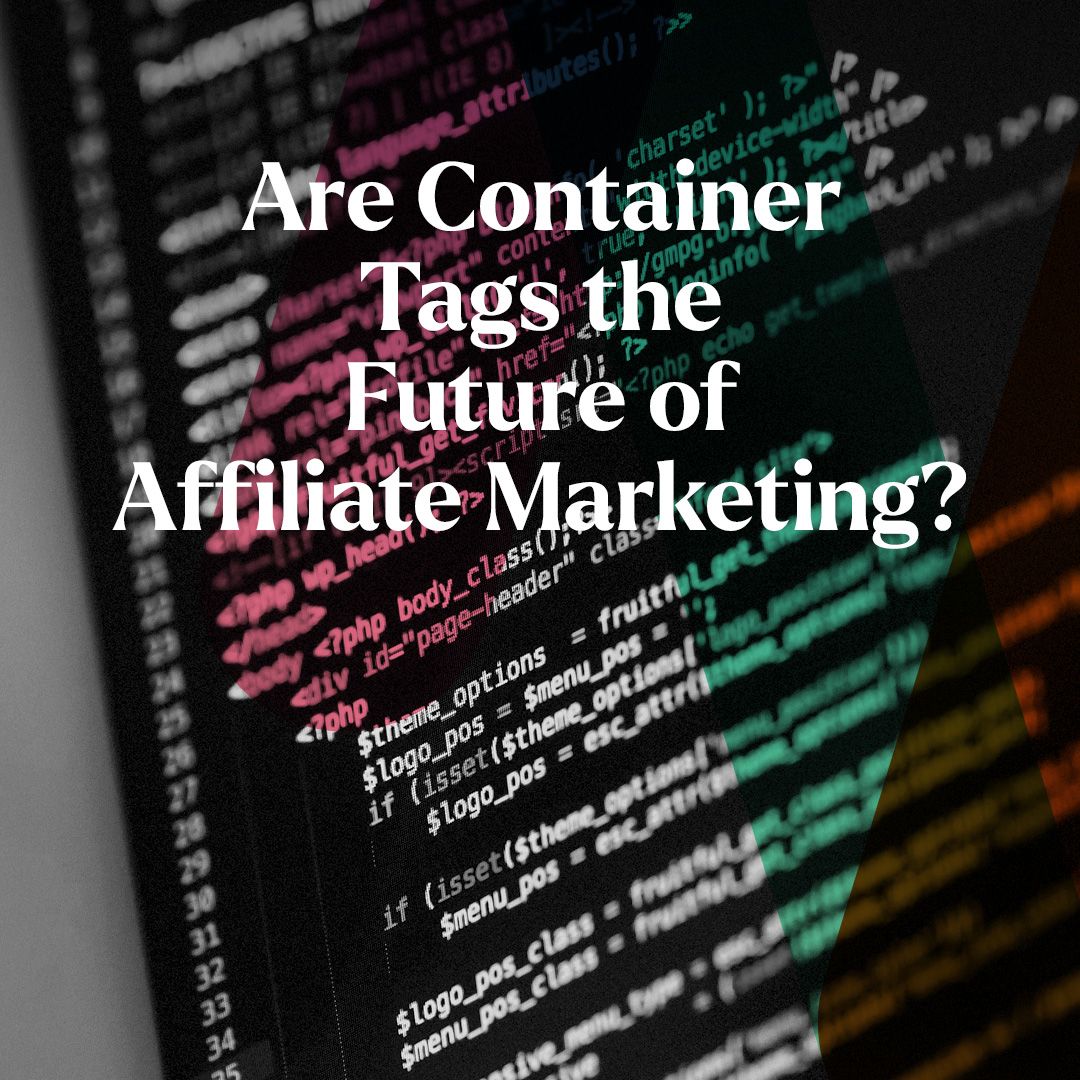 Are Container Tags the Future of Affiliate Marketing?