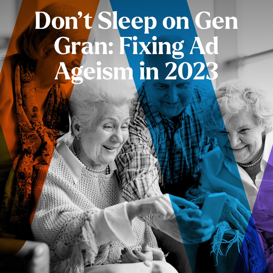 Don’t Sleep on Gen Gran: Fixing Ad Ageism in 2023